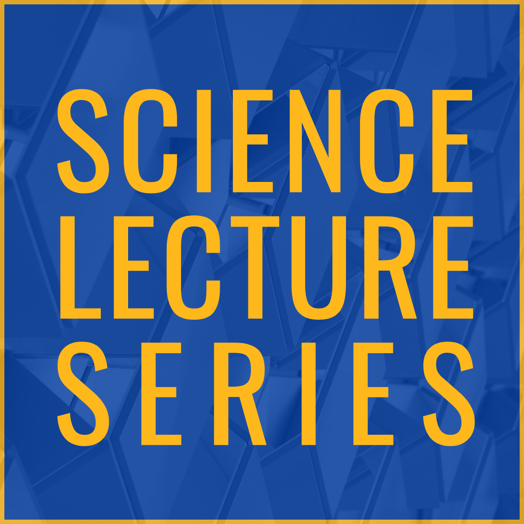 Science Lecture Series | College of Natural & Agricultural Sciences